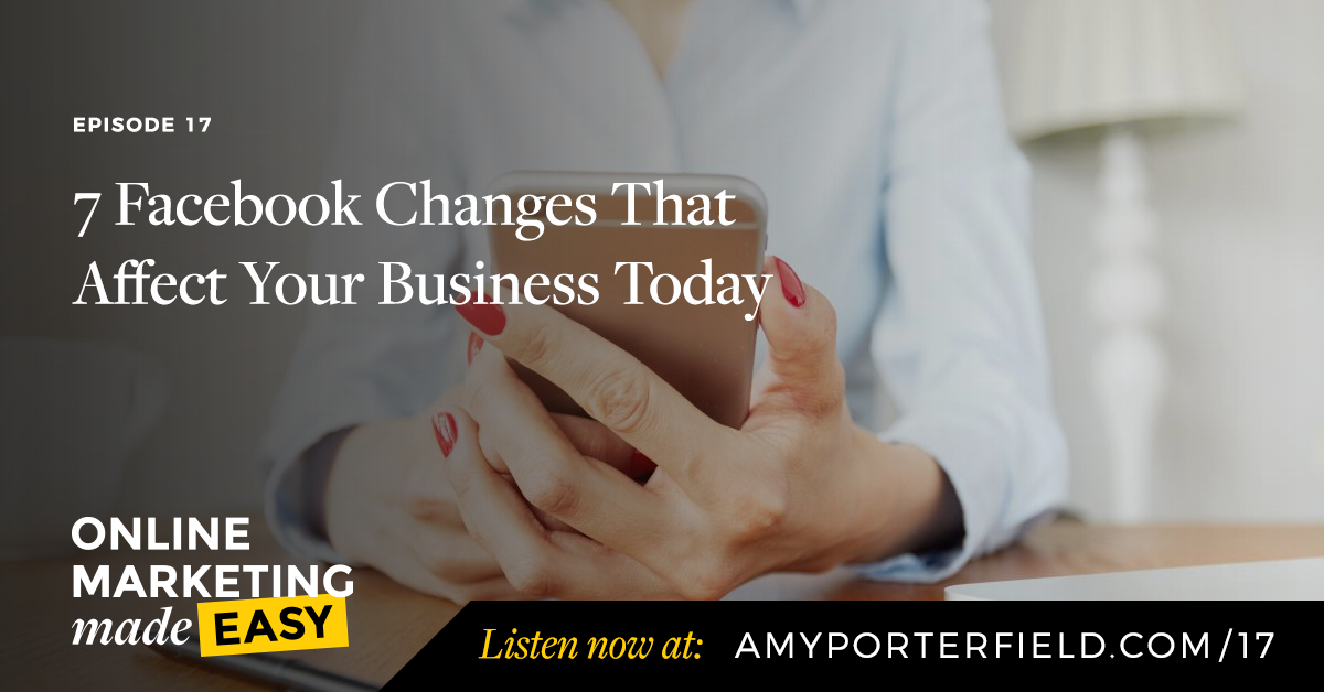 #17: 7 Facebook Changes That Affect Your Business Today - Amy ...