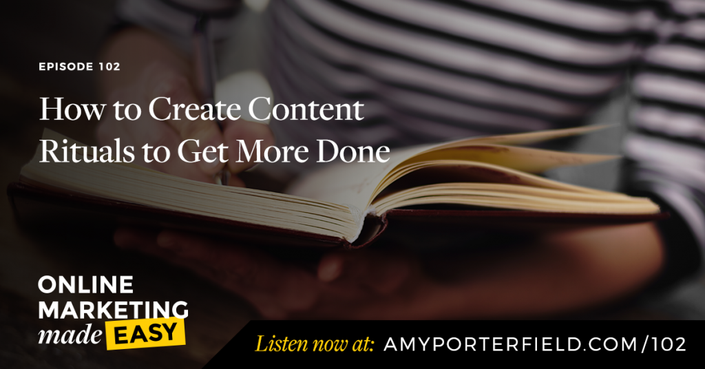 #102: How to Create Content Rituals to Get More Done - Amy Porterfield ...