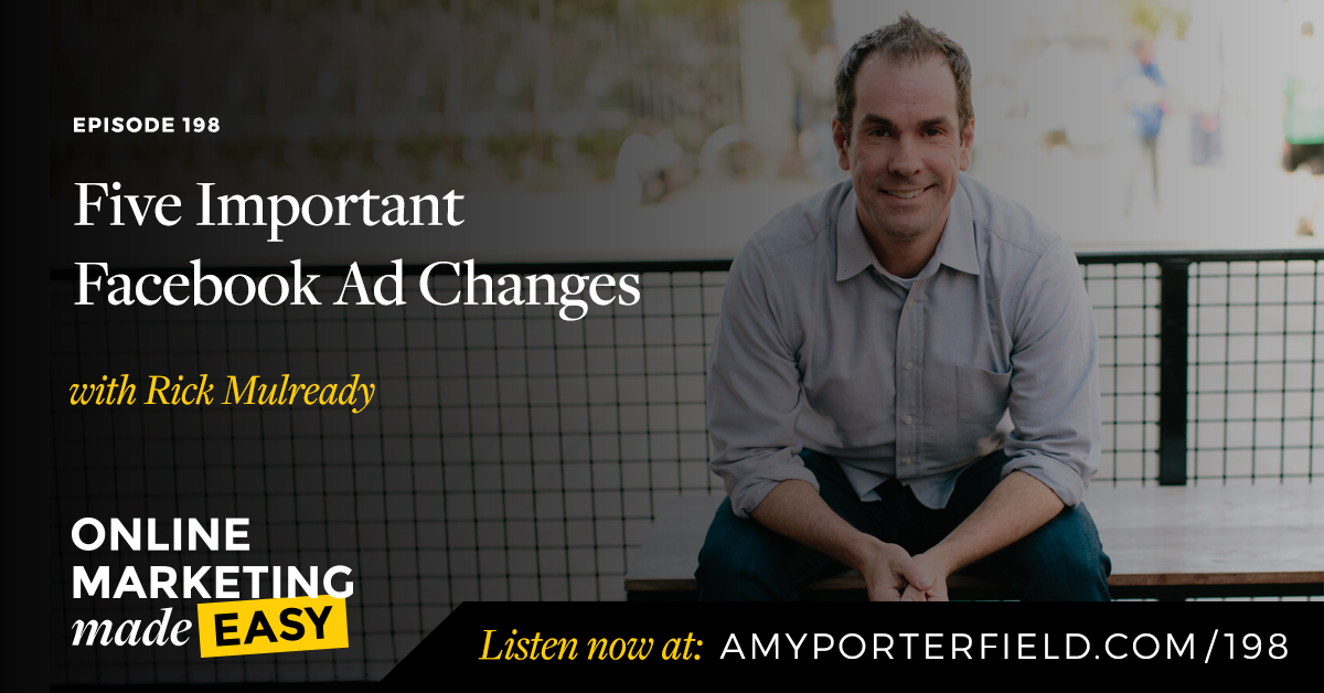 #198: Five Important Facebook Ad Changes with Rick Mulready - Amy ...