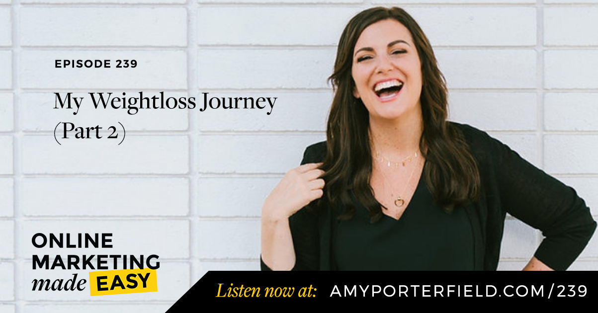 #239: My Weightloss Journey (Part 2) - Amy Porterfield | Online ...