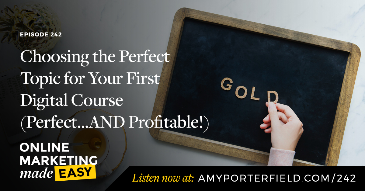 #242: Choosing the Perfect Topic for Your First Digital Course (Perfect...AND Profitable!) - Amy ...