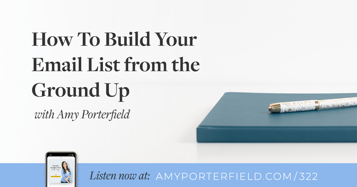 #322: How To Build Your Email List from the Ground Up - Amy Porterfield ...