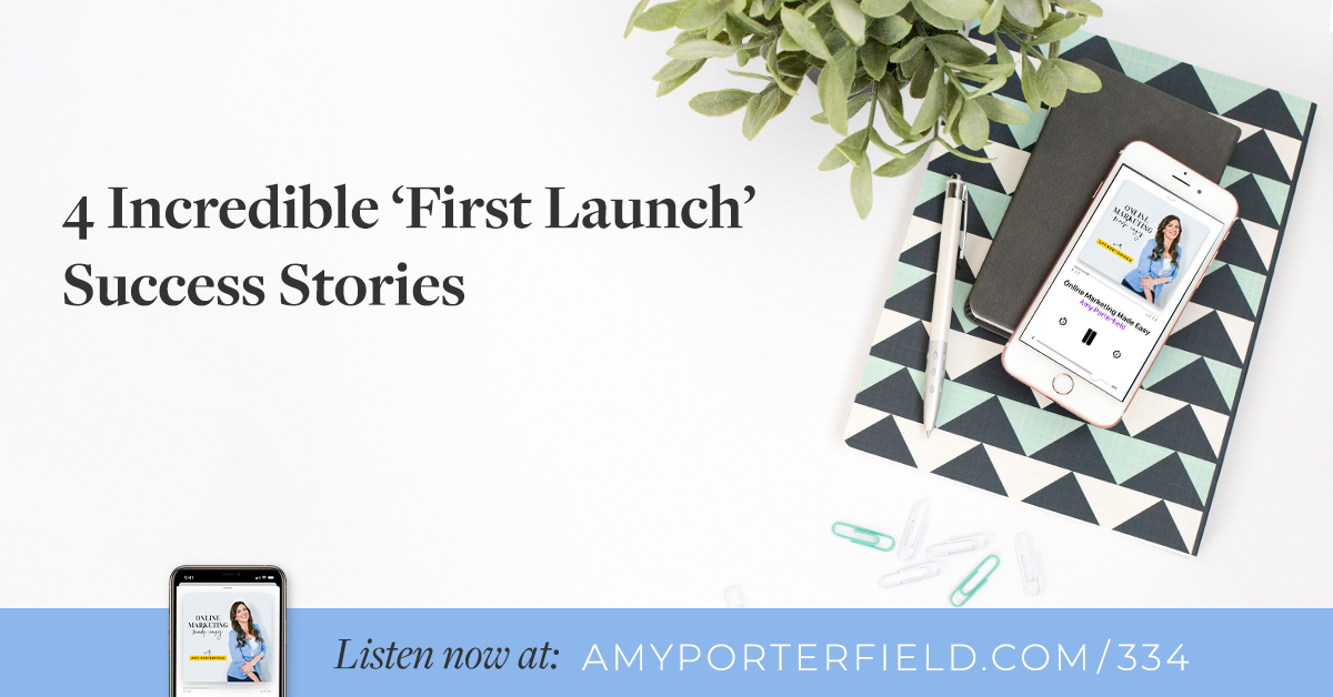 #334: 4 Incredible ‘First Launch’ Success Stories - Amy Porterfield ...