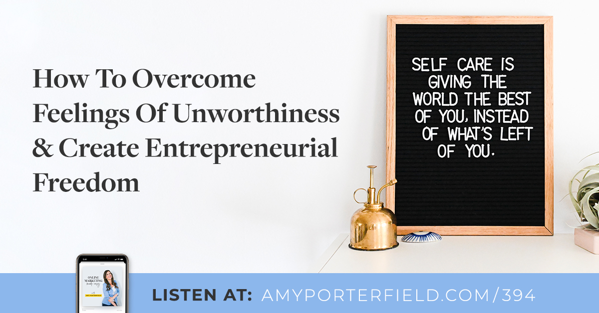#394: How To Overcome Feelings Of Unworthiness & Create Entrepreneurial ...