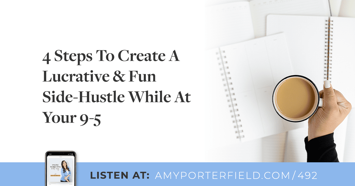 #492: 4 Steps To Create A Lucrative & Fun Side-Hustle While At Your 9-5 – Amy Porterfield