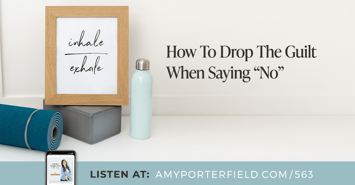 #563: How To Drop The Guilt When Saying “No” - Amy Porterfield | Online ...