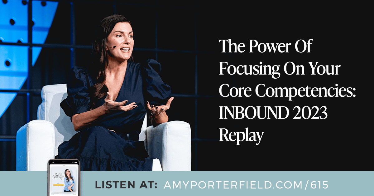 #615: The Power Of Focusing On Your Core Competencies: INBOUND 2023 Replay - Amy Porterfield ...
